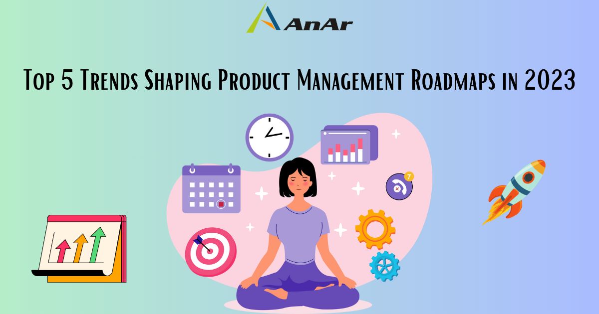 Top 5 Trends Shaping Product Management Roadmaps in 2023