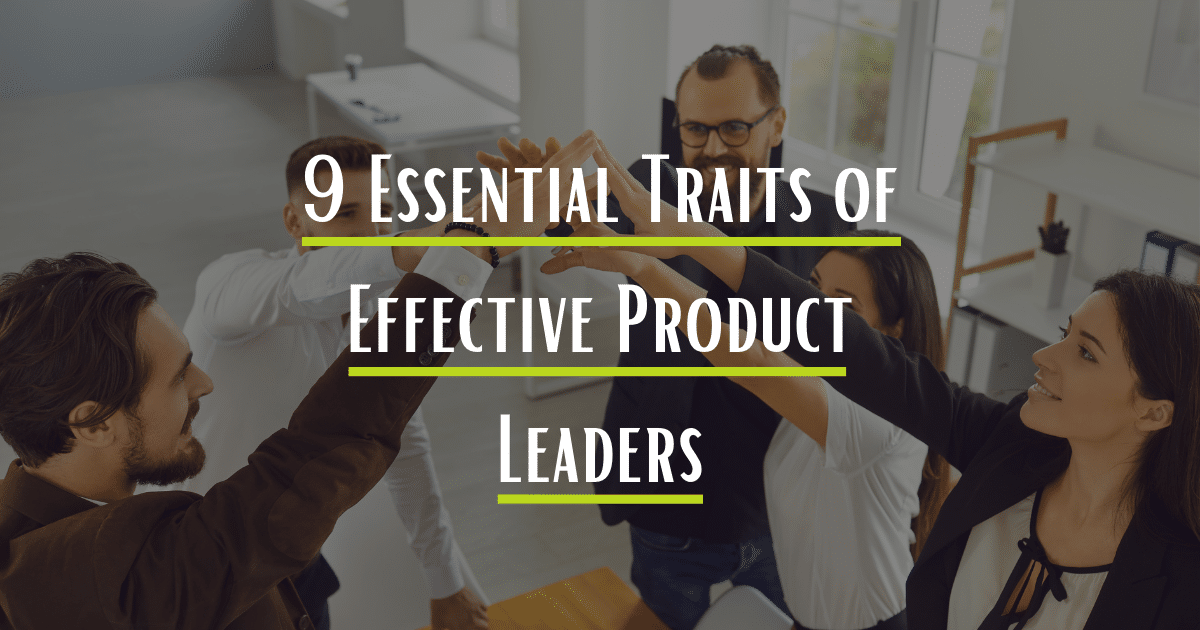 Building the Future: 9 Essential Traits of Effective Product Leaders ...