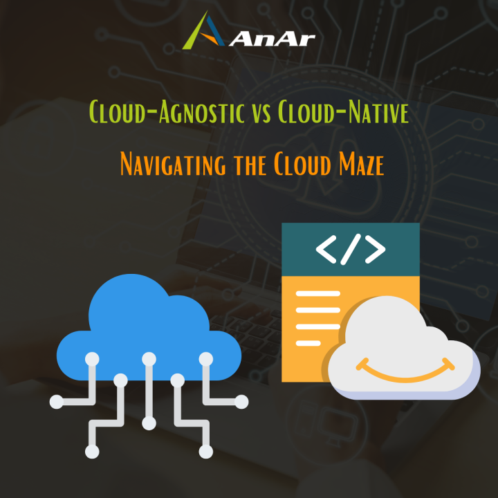 Cloud-Agnostic vs Cloud-Native: Navigating the Cloud Maze - AnAr Solutions